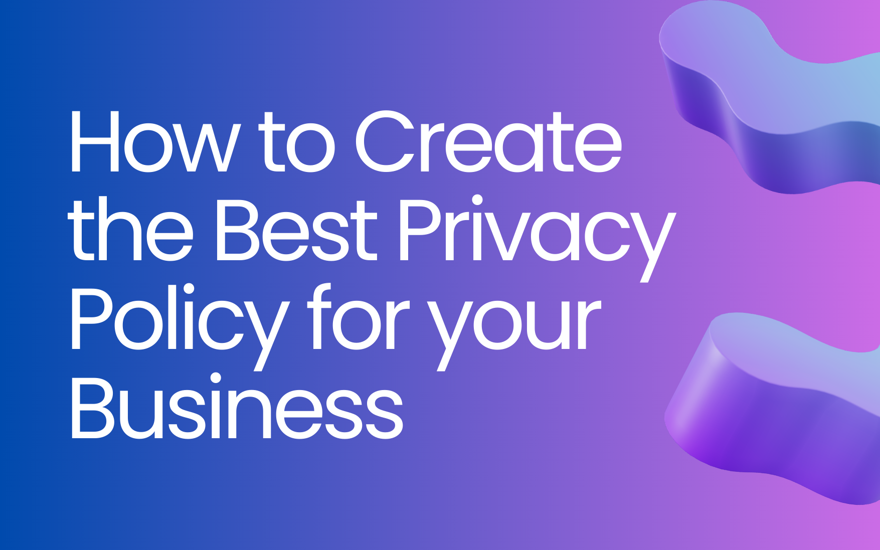 How to Create a Privacy Policy for Your Business