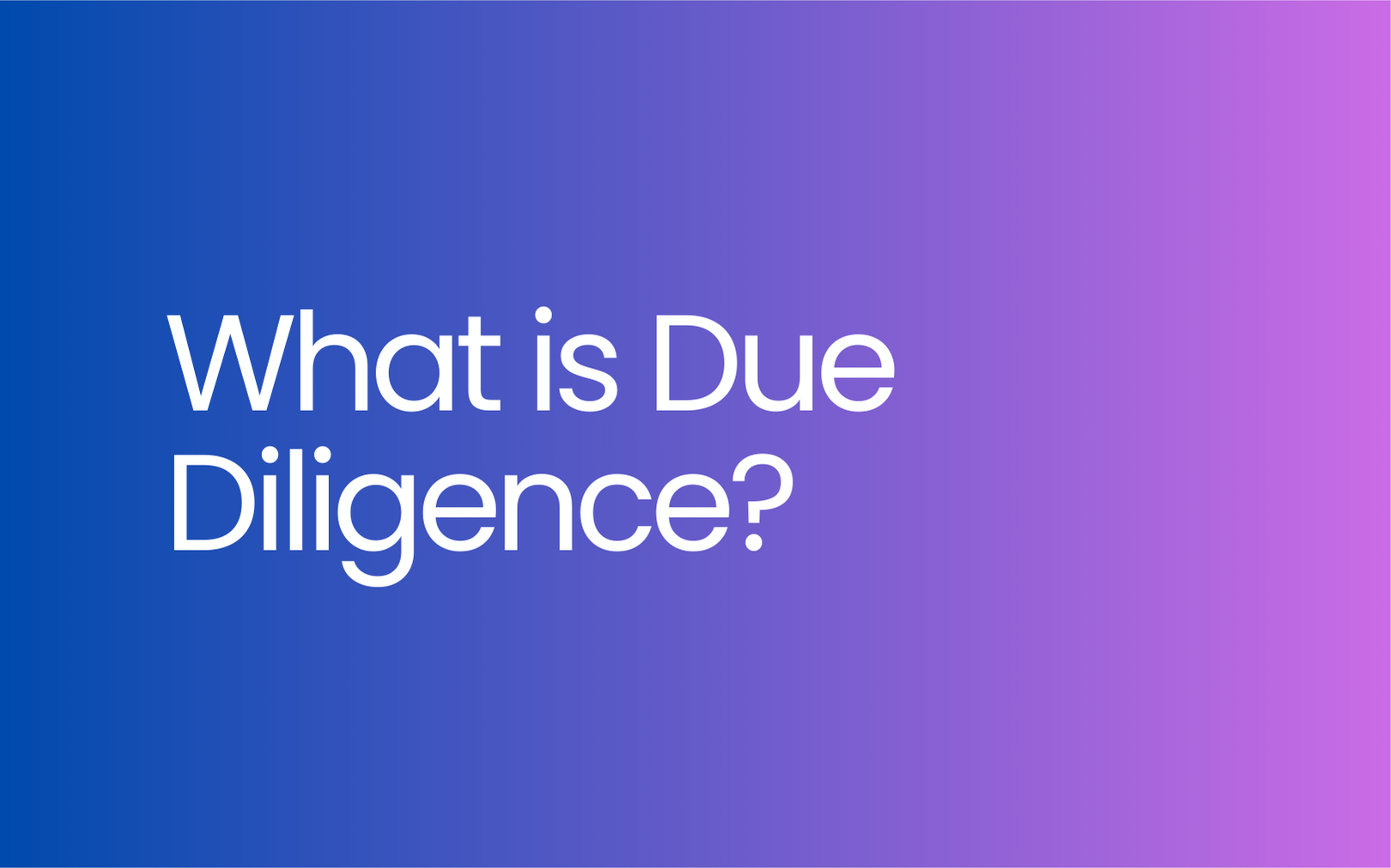 What Is Due Diligence? A Practical Guide